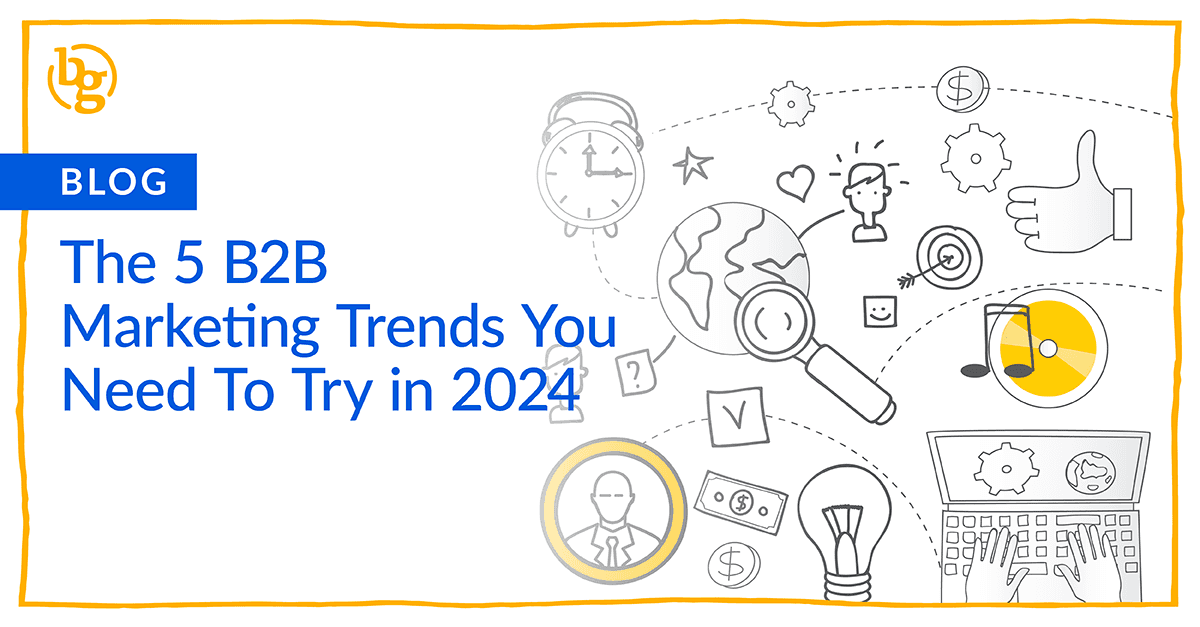 BrandGlue | The 5 B2B Marketing Trends You Need To Try in 2024